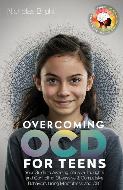 Overcoming OCD for Teens: Your Guide to Avoiding Intrusive Thoughts and ...