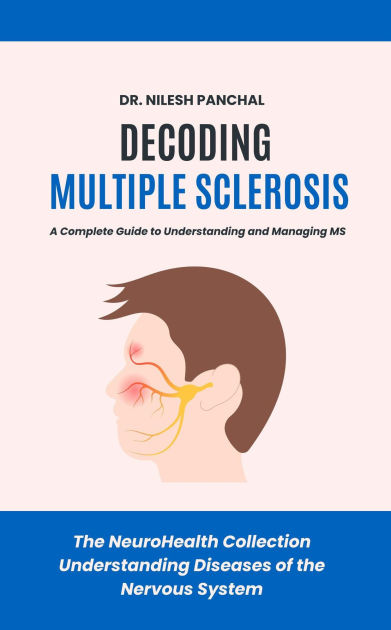 Decoding Multiple Sclerosis: A Complete Guide to Understanding and Managing MS (The NeuroHealth ...