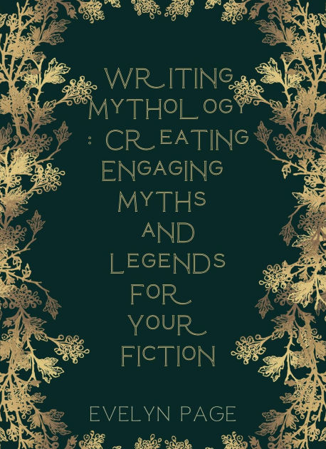 Writing Mythology: Creating Engaging Myths and Legends for Your Fiction ...