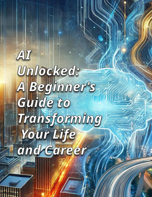 AI UNLOCKED: A Beginner's Guide to Transforming Your Life and Career by Tamika Lee | eBook ...