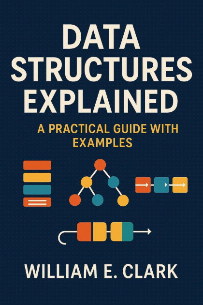 Data Structures Explained: A Practical Guide with Examples by William E. Clark | eBook | Barnes ...