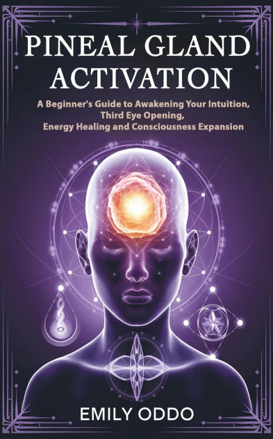 Pineal Gland Activation: A Beginner's Guide to Awakening Your Intuition ,Third Eye Opening ...