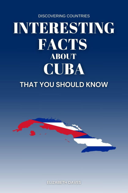 Interesting Facts About Cuba That You Should Know (Discovering ...