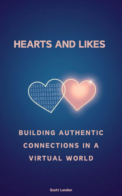 Hearts and Likes Building Authentic Connections in a Virtual World by Scott Landon | eBook ...