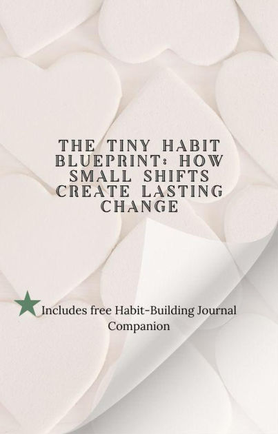 . The Tiny Habit Blueprint: How Small Shifts Create Lasting Change by Bea Smith | eBook | Barnes ...