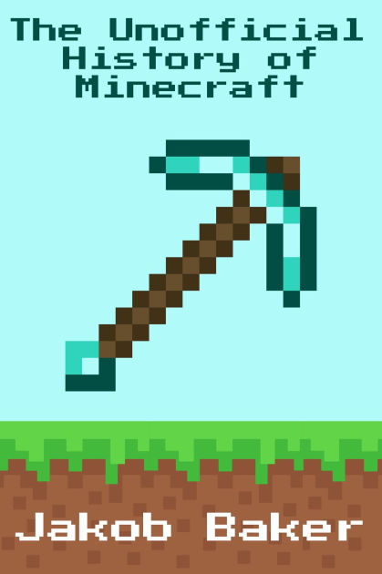 The Unofficial History of Minecraft (The Complete Gaming Chronicles) by Jakob Baker | eBook ...