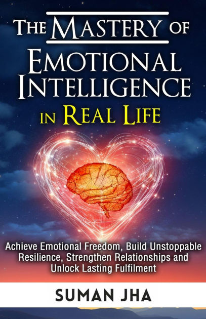 The Mastery of Emotional Intelligence in Real Life (Mastering the Inner Self Series, #3) by ...