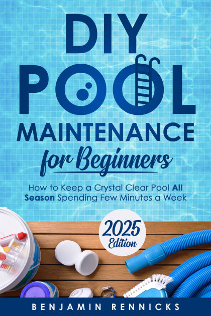DIY Pool Maintenance for Beginners: How to Keep a Crystal Clear Pool All Season Spending Few ...