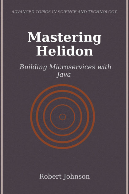 Mastering Helidon: Building Microservices with Java by Robert Johnson | eBook | Barnes & Noble®