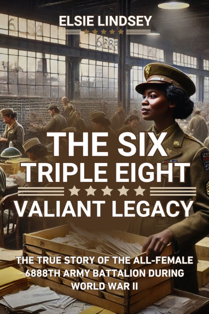 The Six Triple Eight Valiant Legacy: The True Story Of The All-Female ...