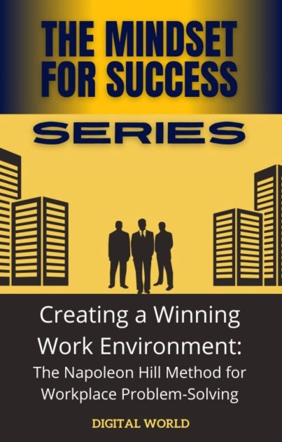Creating a Winning Work Environment: The Napoleon Hill Method for Workplace Problem-Solving by ...