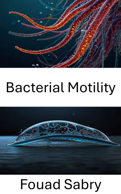 Bacterial Motility: Mechanisms Dynamics and Applications in Bioengineered Systems by Fouad Sabry ...