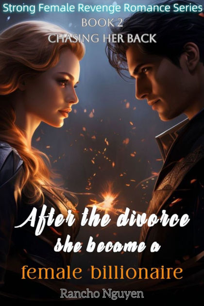 After the divorce, she became a female billionaire: Chasing her back by Rancho Nguyen | eBook ...