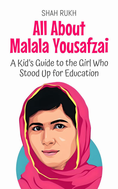 All About Malala Yousafzai: A Kid's Guide to the Girl Who Stood Up for ...