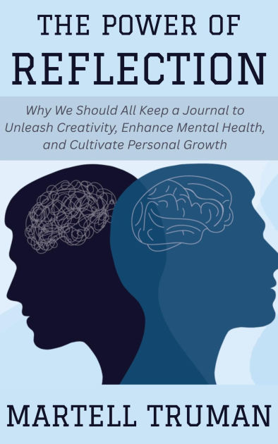 The Power of Reflection: Why We Should All Keep a Journal to Unleash Creativity, Enhance Mental ...