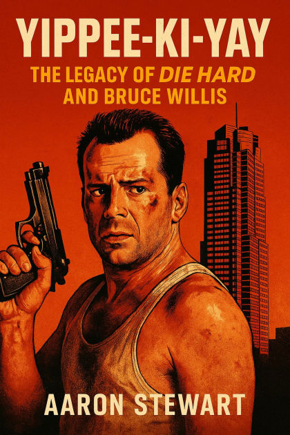 Yippee-Ki-Yay: The Legacy of Die Hard and Bruce Willis by Aaron Stewart | eBook | Barnes & Noble®