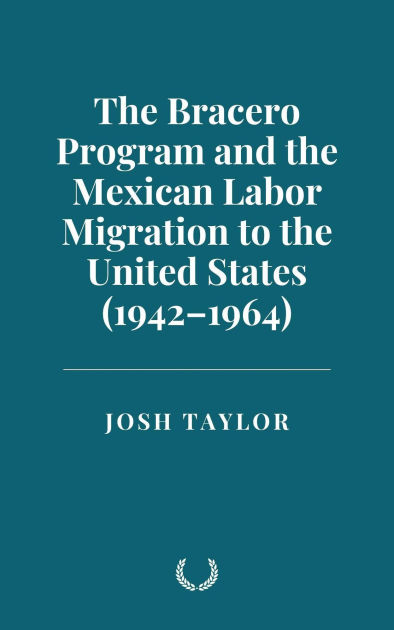 The Bracero Program and the Mexican Labor Migration to the United ...