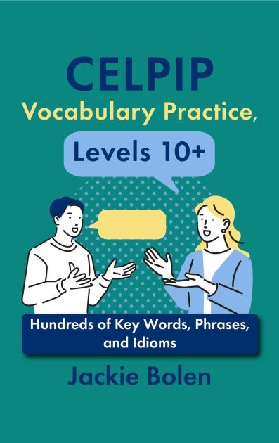 CELPIP Vocabulary Practice, Levels 10+: Hundreds of Key Words, Phrases, and Idioms by Jackie ...