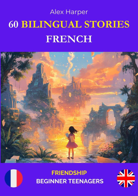 60 Bilingual Stories for Learning French : Friendship for Beginner ...