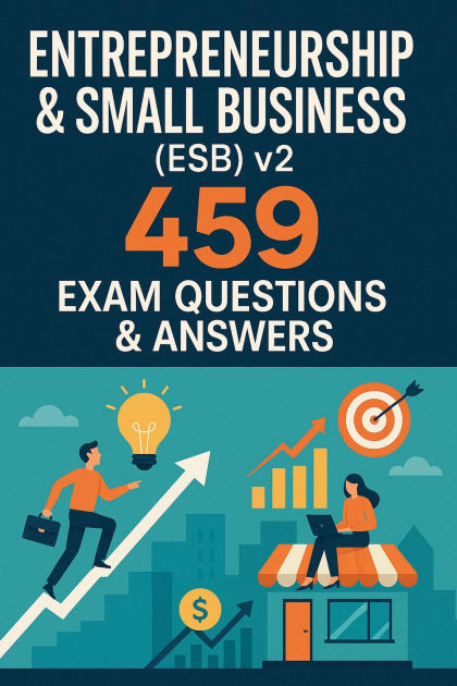 Entrepreneurship & Small Business (ESB) v2: 459 Practice Questions and ...