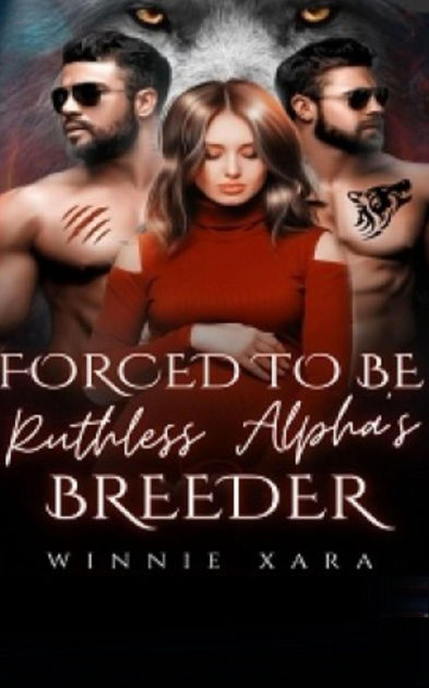 Forced To Be Ruthless Alpha's Breeder by Winnie Xara | eBook | Barnes & Noble®