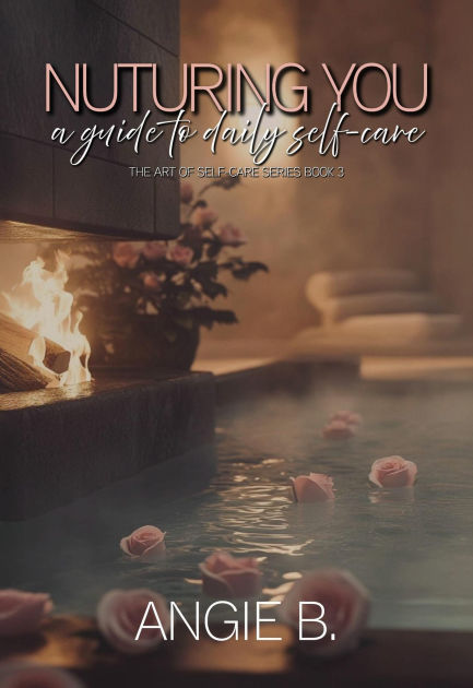 Nurturing You: A Guide to Daily Self-Care (The Art Of Self-Care Series ...