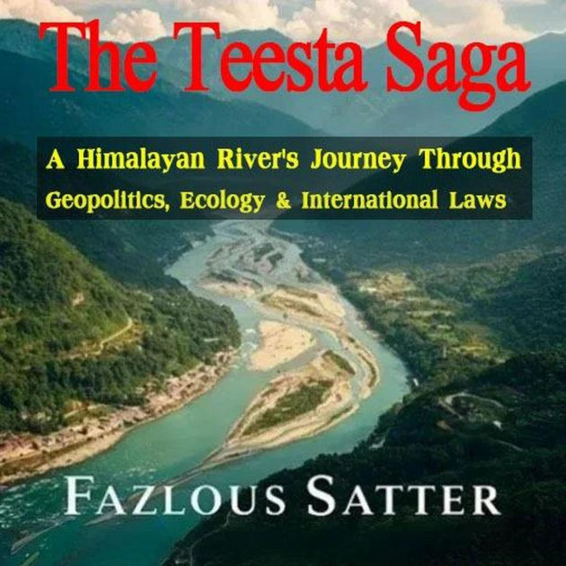 The Teesta Saga: A Himalayan River's Journey Through Geopolitics, Ecology & International Laws ...