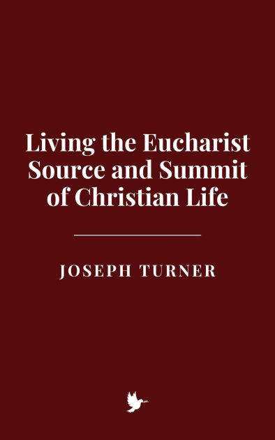 Living the Eucharist: Source and Summit of Christian Life by Joseph ...
