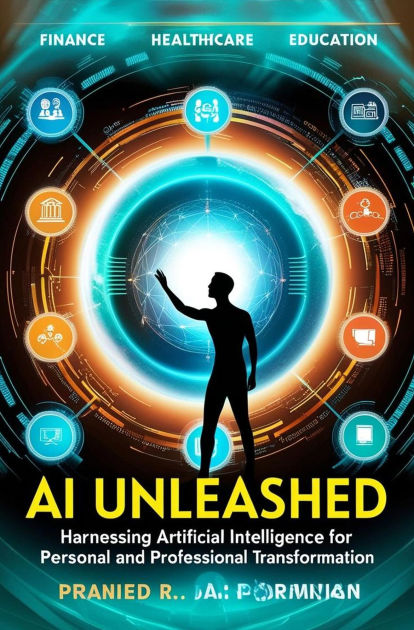 AI Unleashed: Harnessing Artificial Intelligence for Personal and Professional Transformation by ...