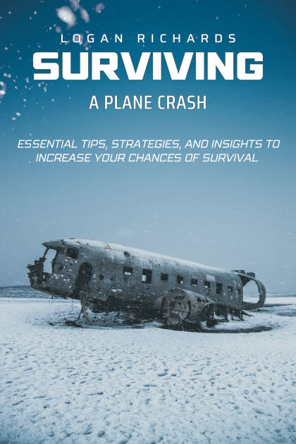 Surviving A Plane Crash: Essential Tips, Strategies, and Insights to ...