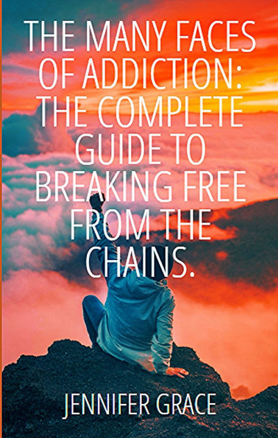 The Many Faces of Addiction: The Complete Guide To Breaking Free from the Chains. by Jennifer ...
