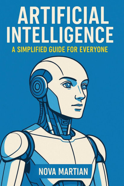 Artificial Intelligence: A Simplified Guide for Everyone by NOVA MARTIAN | eBook | Barnes & Noble®