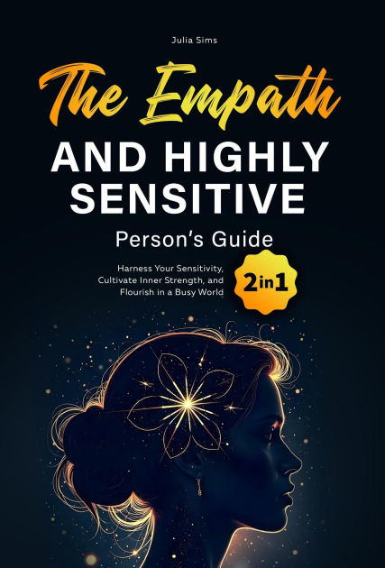 The Empath and Highly Sensitive Person's Guide: Harness Your Sensitivity, Cultivate Inner ...