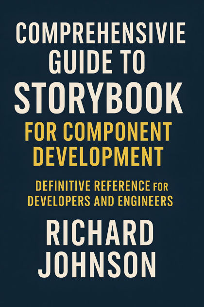 Comprehensive Guide to Storybook for Component Development: Definitive Reference for Developers ...