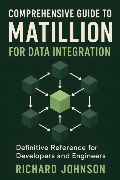 Comprehensive Guide to Matillion for Data Integration: Definitive Reference for Developers and ...