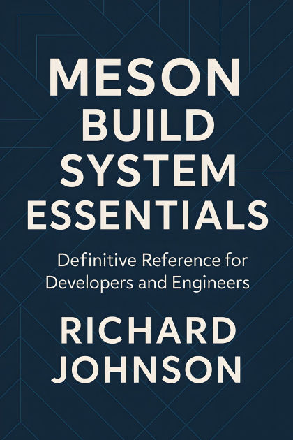 Meson Build System Essentials: Definitive Reference for Developers and Engineers by Richard ...