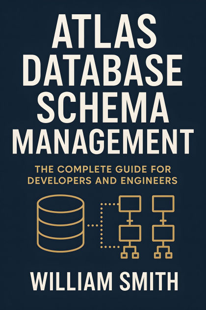 Atlas Database Schema Management: The Complete Guide for Developers and Engineers by William ...