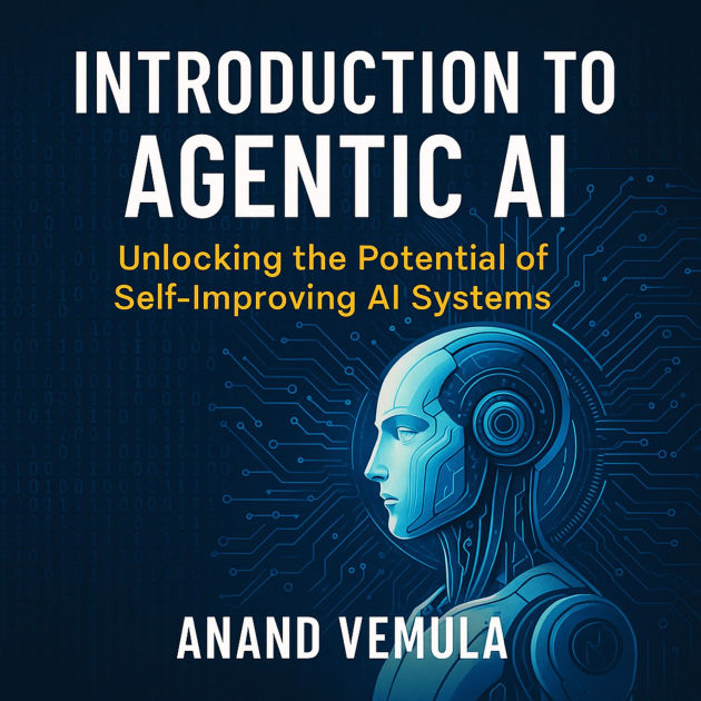 Introduction to Agentic AI: Unlocking the Potential of Self-Improving AI Systems by Anand Vemula ...