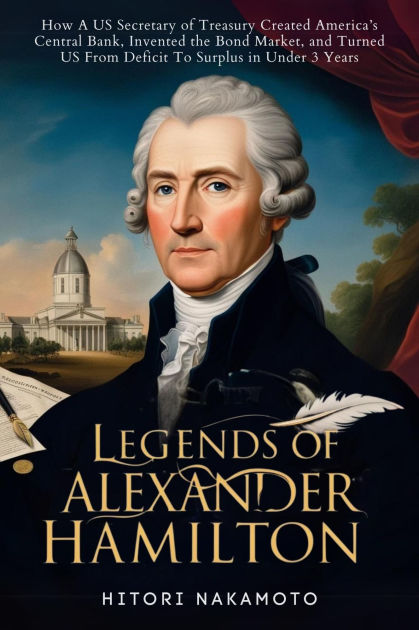Legends of Alexander Hamilton: How A US Secretary of Treasury Created ...