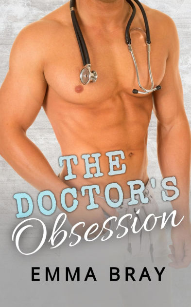 The Doctor's Obsession: A Steamy Medical Romance by Emma Bray | eBook | Barnes & Noble®