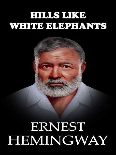 Hills Like White Elephants by Ernest Hemingway | eBook | Barnes & Noble®