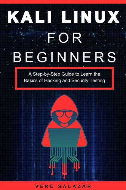 Kali Linux For Beginners A Step By Step Guide To Learn The Basics Of Hacking And Security