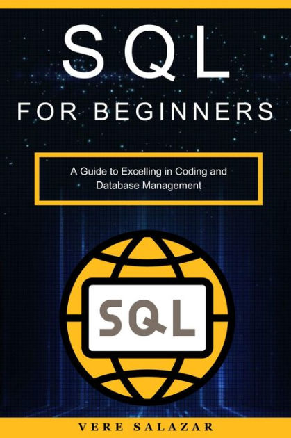 Sql For Beginners A Guide To Excelling In Coding And Database Management By Vere Salazar