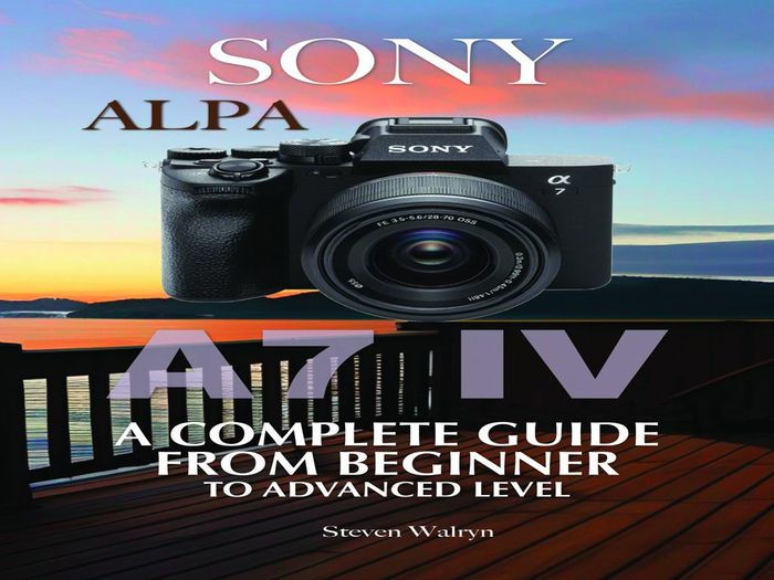 Sony Alpha A7 IV: A Complete Guide From Beginner To Advanced Level by Steven Walryn | eBook ...