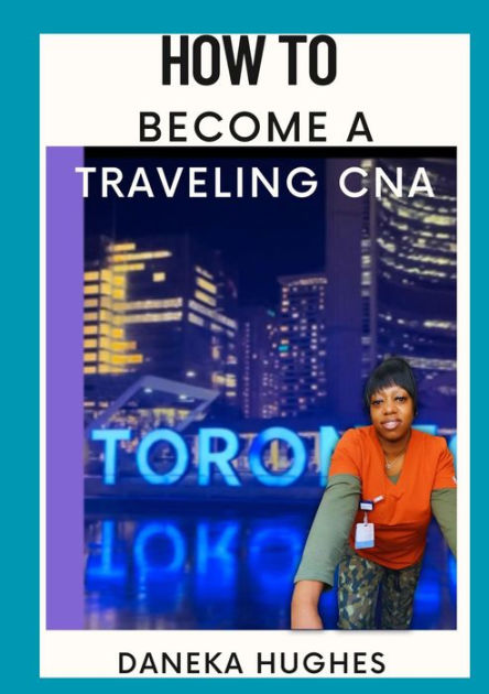 How To Become A Traveling CNA by Daneka Hughes | eBook | Barnes & Noble®