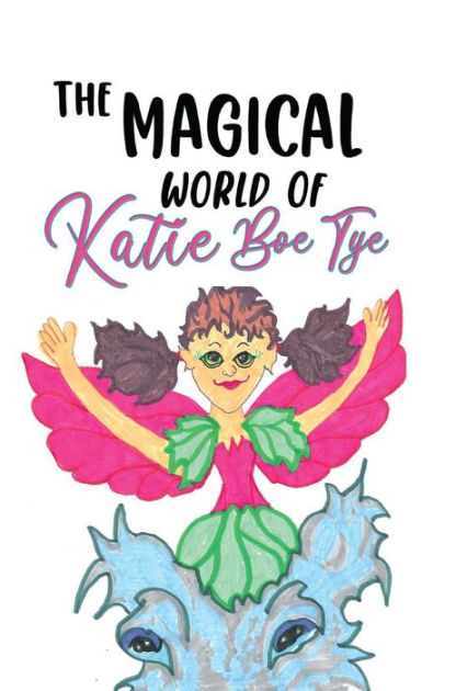 The Magical World Of Katie Boe Tye By Laura Sue Junio Hardcover Barnes And Noble®