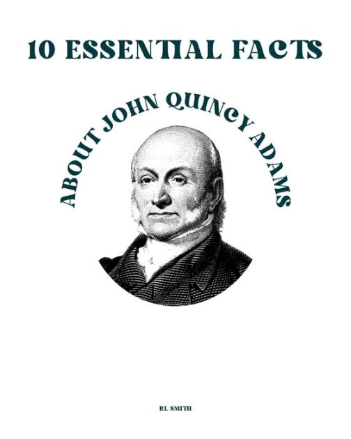 10 Essential Facts about John Quincy Adams by Rl Smith | eBook | Barnes ...