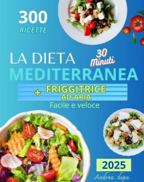 La dieta mediterranea per principianti: 300 ricette facili e veloci in 30 minuti - Guida pratica ...