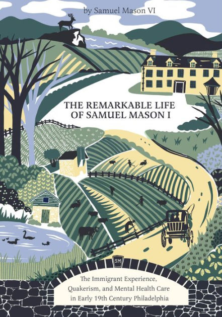 The Remarkable Life of Samuel Mason I: The Immigrant Experience, Quakerism, and Mental Health ...