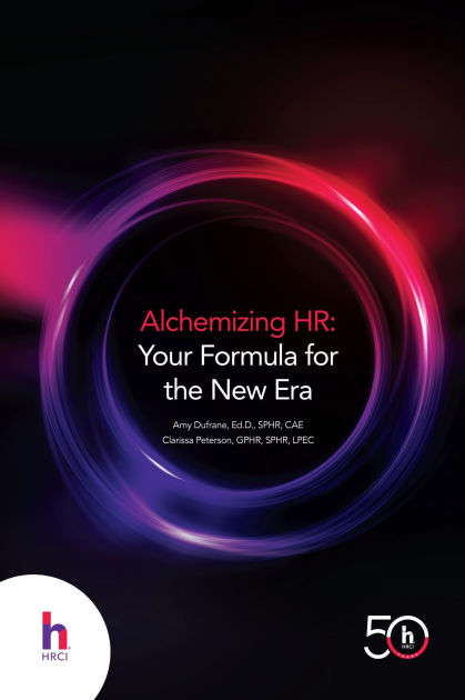 Alchemizing HR: Your Formula for the New Era by Amy Dufrane Ed.D. SPHR CAE, Clarissa Peterson ...